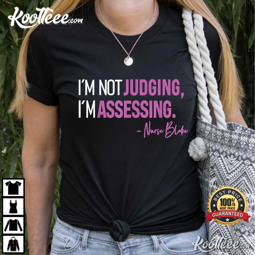 I’m Not Judging I’m Assessing Nurse Blake T-Shirt